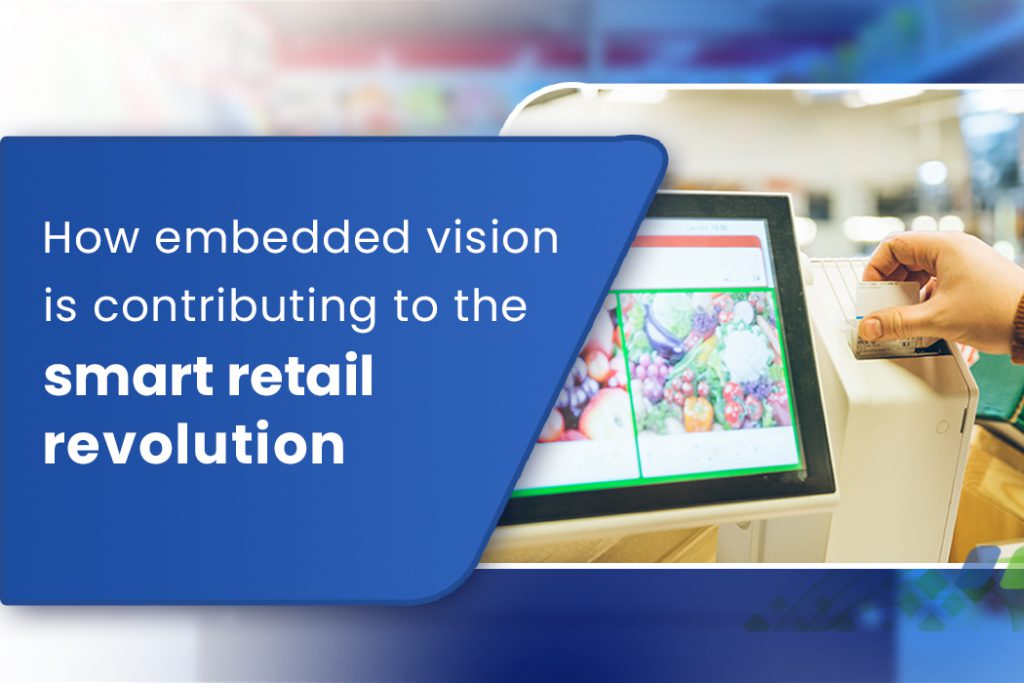How embedded vision is contributing to the smart retail revolution - e ...