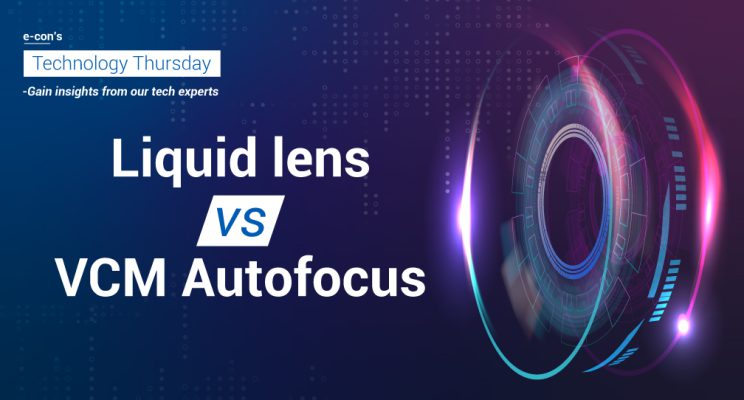 Liquid lens Autofocus vs Voice Coil Motor (VCM) Autofocus - e-con Systems