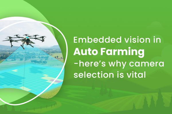 Embedded vision in auto farming – here’s why camera selection is vital ...