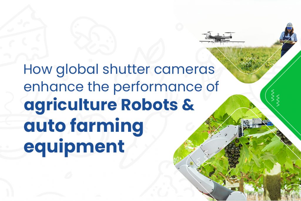 How global shutter cameras enhance the performance of agricultural ...